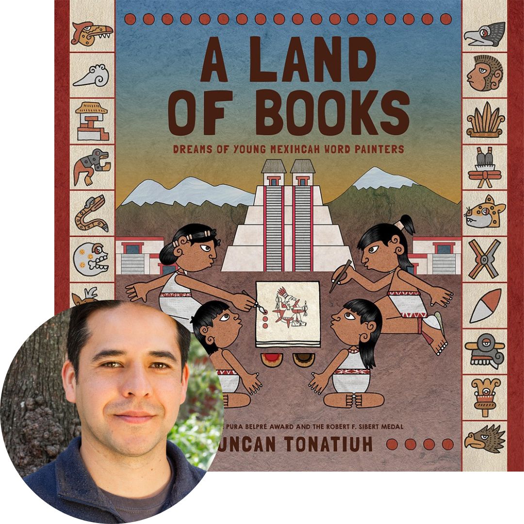 Duncan Tonatiuh on A Land of Books: Dreams of Young Mexihcah Word Painters